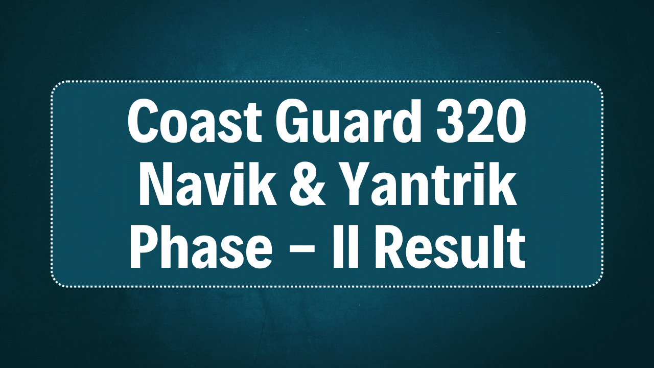 Coast Guard 320 Navik & Yantrik Phase - II Result - Great News