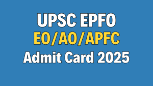 UPSC EPFO EO/AO/APFC Admit Card 2025 - Rojgar Pedia